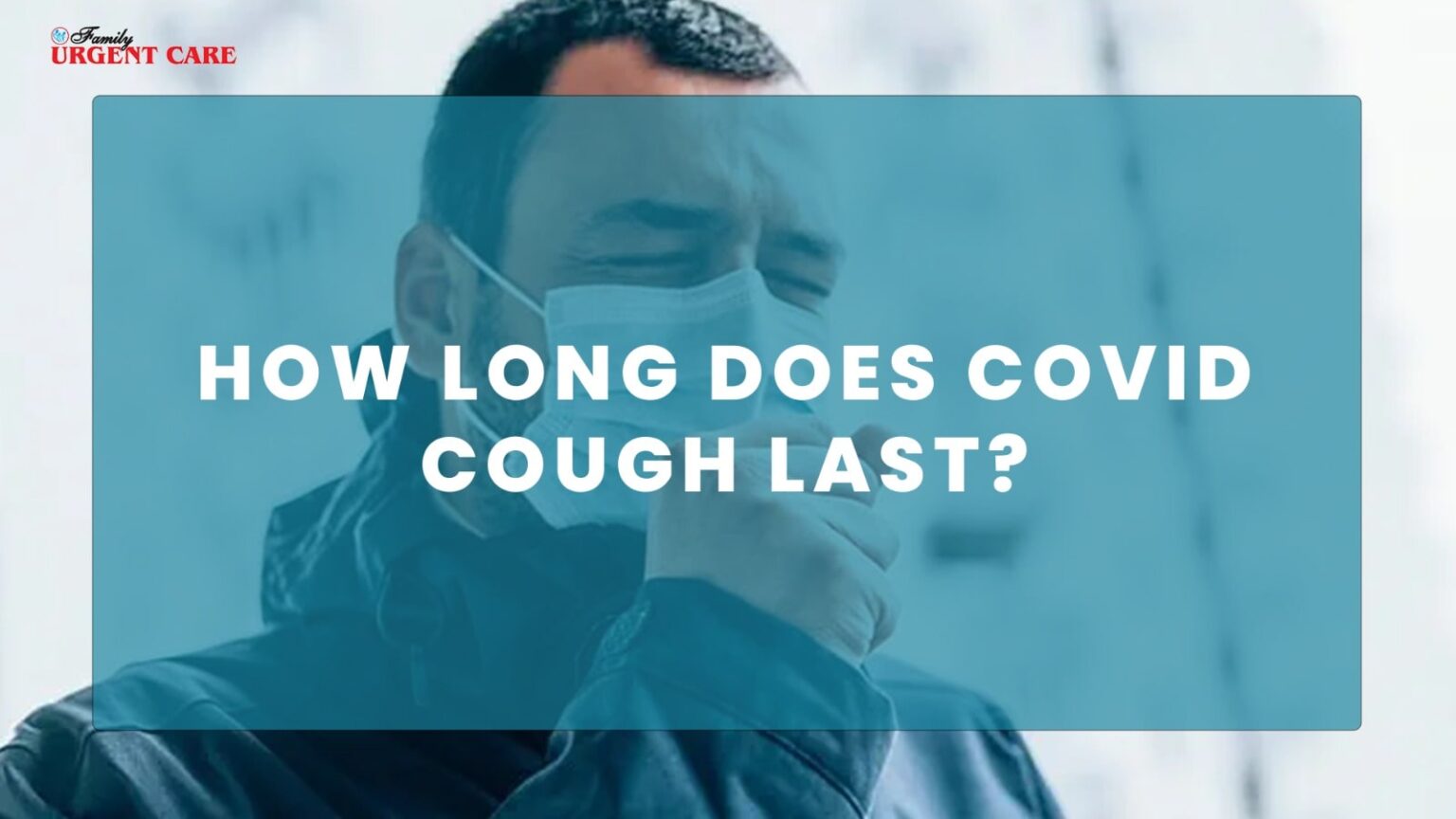 How Long Does Covid Cough Last Family Urgent Care
