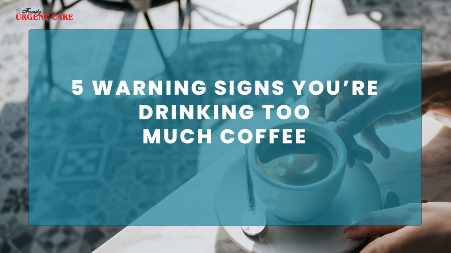 5 Warning Signs You’re Drinking Too Much Coffee - Family Urgent Care