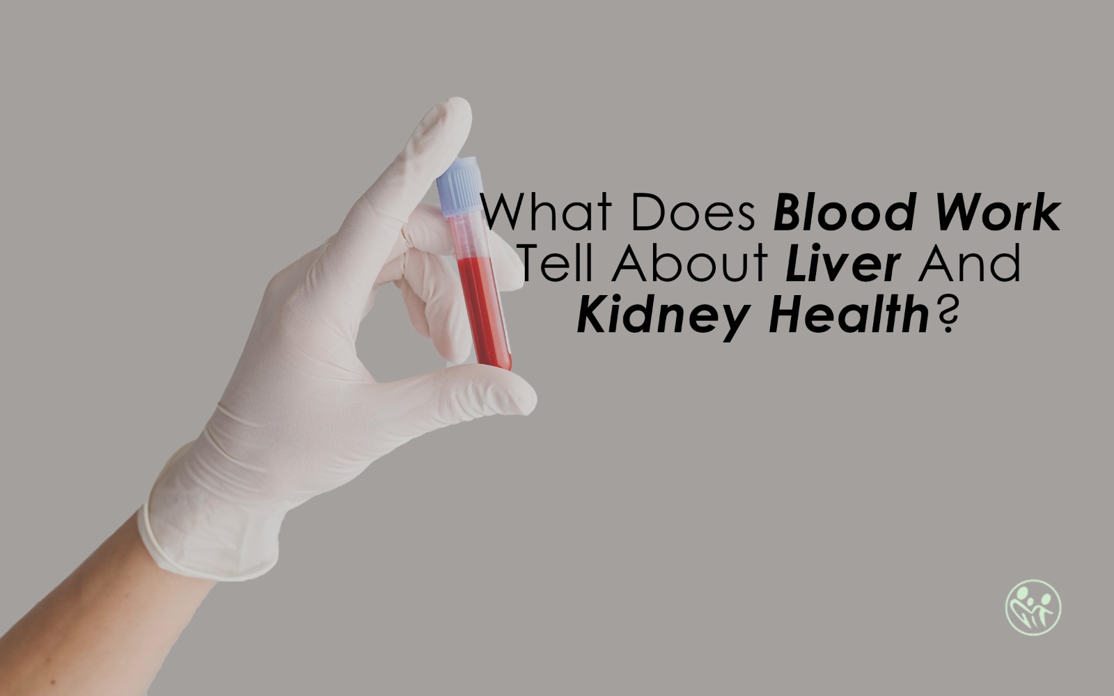 What Does Blood Work Tell About Liver And Kidney Health? - Family ...